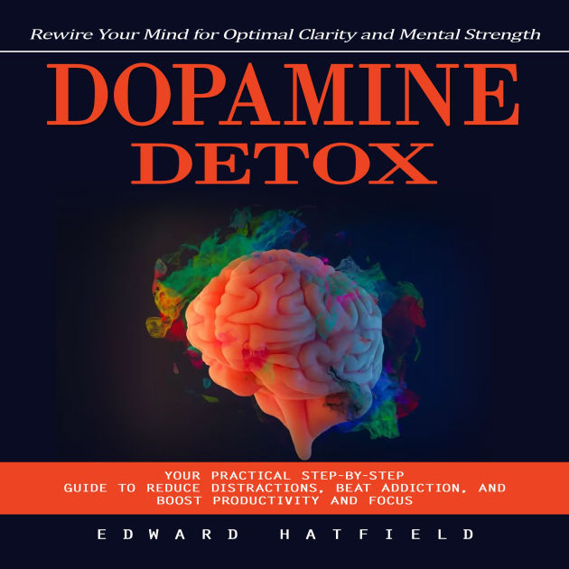 Dopamine Detox: Rewire Your Mind for Optimal Clarity and Mental ...