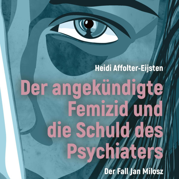 Der angekündigte Femizid und die Schuld des Psychiaters: Der Fall Jan Milosz by Heidi Affolter ...