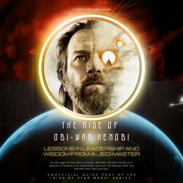 The Rise of Star Wars Obi-Wan Kenobi: Lessons in Leadership and Wisdom ...