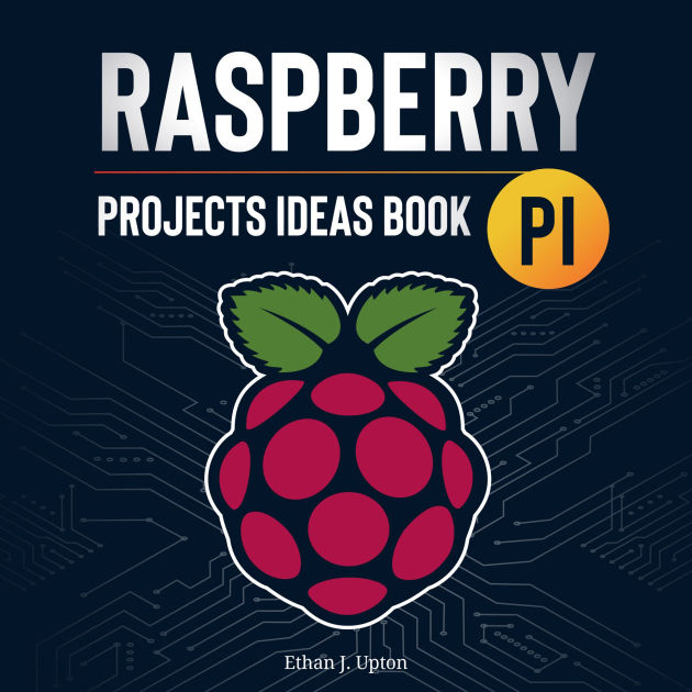 Raspberry Pi: Project Ideas Book: Discover a New World of Possibilities ...