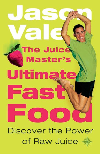 The Juice Master's Ultimate Fast Food: Discover the Power of Raw Juice ...
