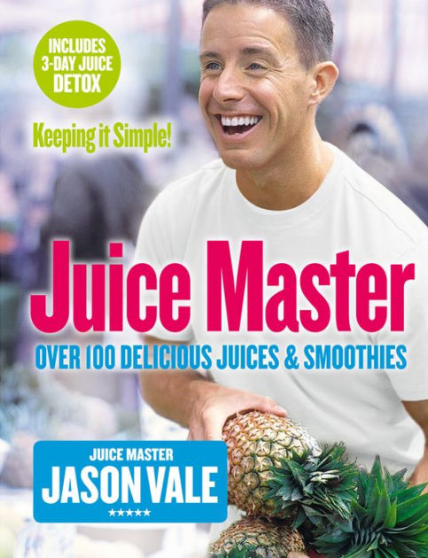 Juice Master Keeping It Simple: Over 100 Delicious Juices and Smoothies ...