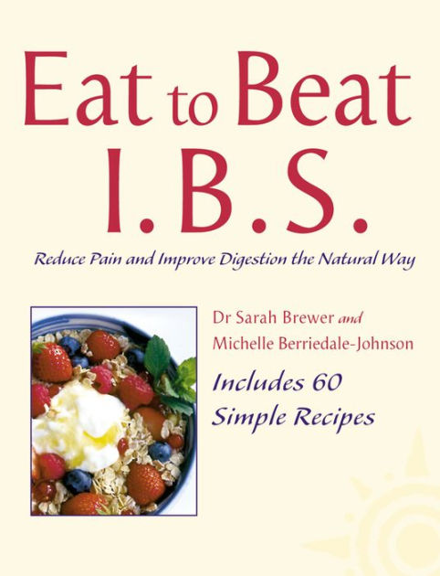 I.B.S.: Reduce Pain and Improve Digestion the Natural Way (Eat to Beat ...