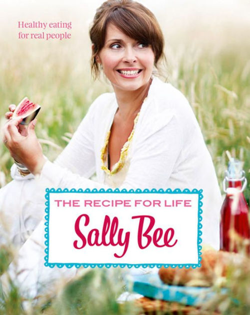 The Recipe for Life: Healthy eating for real people by Sally Bee ...