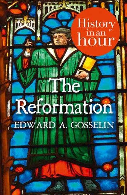 The Reformation: History in an Hour by Edward A Gosselin | eBook ...