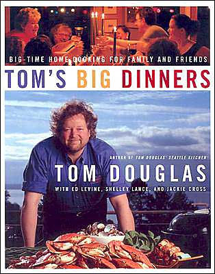 Tom's Big Dinners: Big-Time Home Cooking for Family and Friends by Tom ...