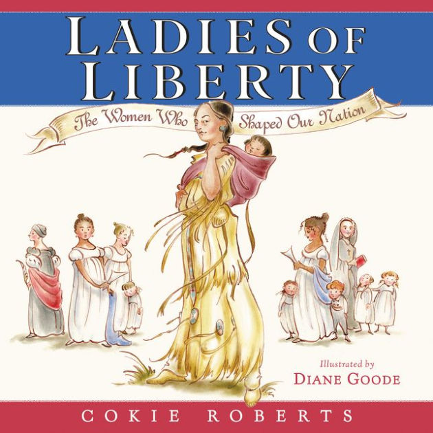 Ladies of Liberty: The Women Who Shaped Our Nation by Cokie Roberts ...