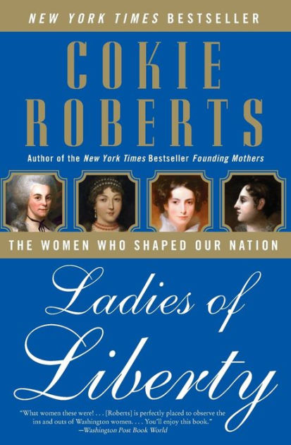 Ladies of Liberty: The Women Who Shaped Our Nation by Cokie Roberts ...