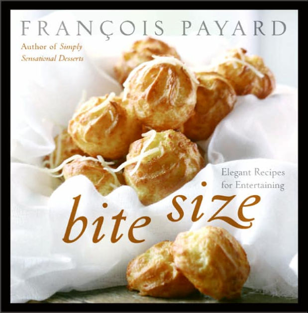Bite Size: Elegant Recipes for Entertaining by Francois Payard ...
