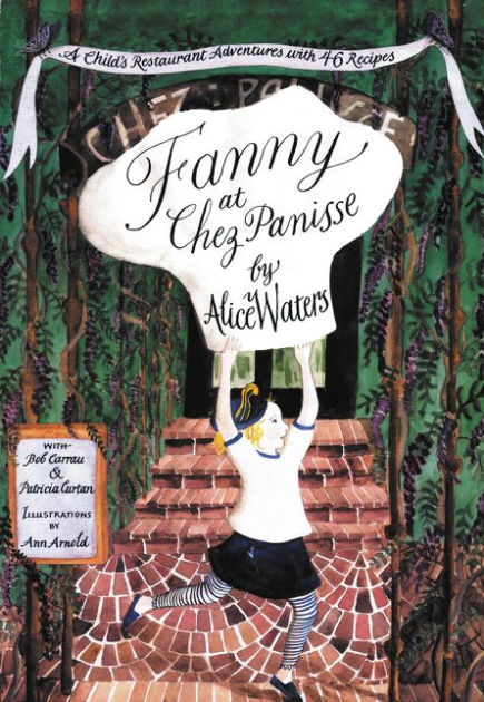 Fanny at Chez Panisse: A Child's Restaurant Adventures with 46 Recipes ...