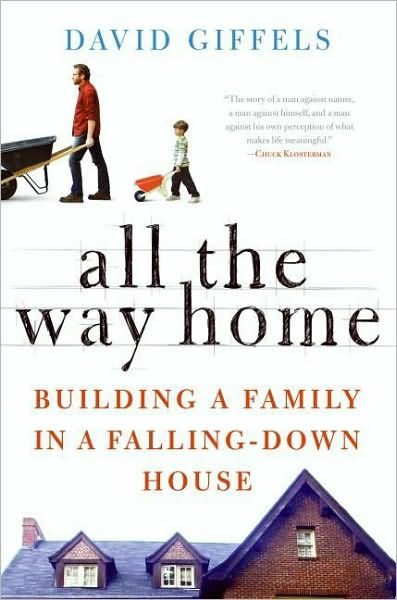 All the Way Home: Building a Family in a Falling-Down House by David ...