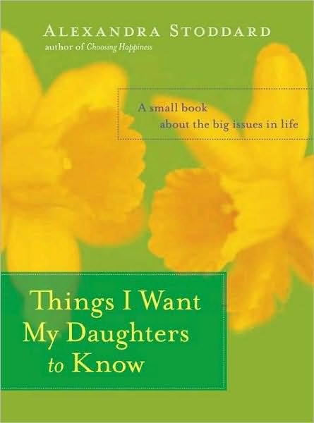 Things I Want My Daughters To Know: A Small Book About the Big Issues ...
