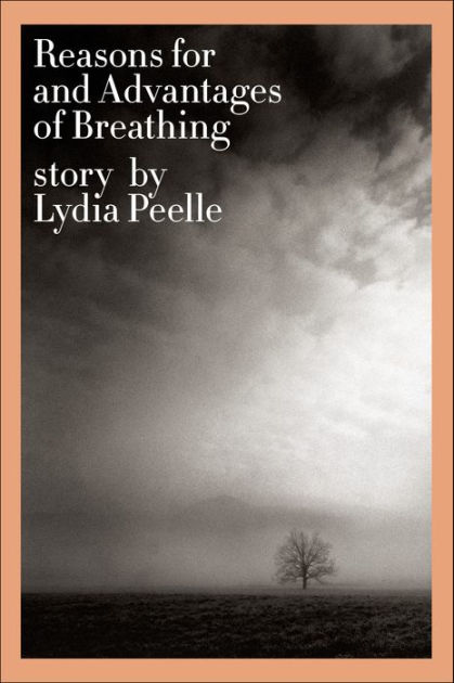 Reasons for and Advantages of Breathing: Stories by Lydia Peelle ...