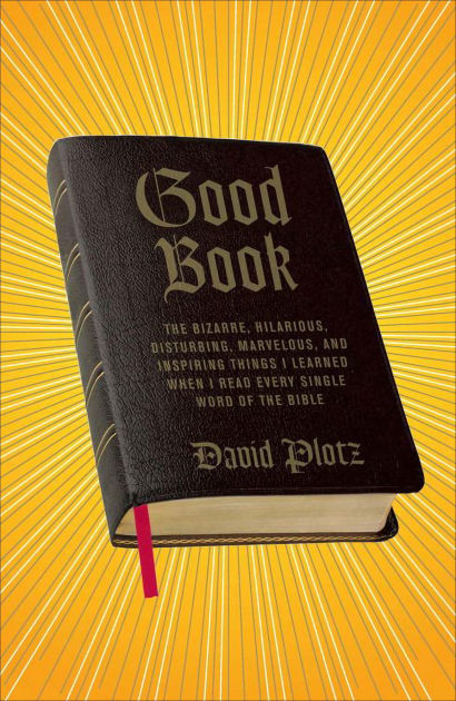 Good Book: The Bizarre, Hilarious, Disturbing, Marvelous, and Inspiring ...