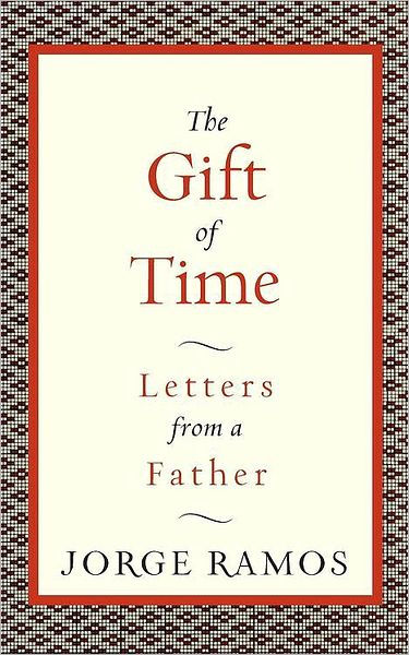 The Gift of Time: Letters from a Father by Jorge Ramos | eBook | Barnes ...