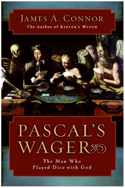 Pascal's Wager: The Man Who Played Dice with God by James A. Connor ...