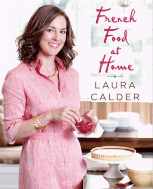 French Food at Home by Laura Calder, Paperback | Barnes & Noble®