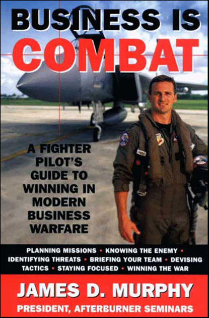 Business Is Combat: A Fighter Pilot's Guide to Winning in Modern ...