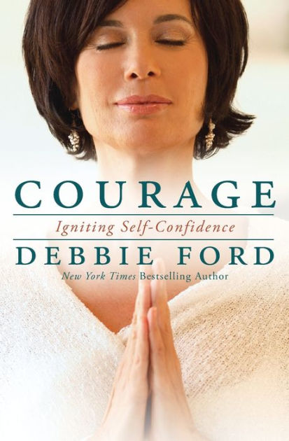 Courage: Igniting Self-Confidence by Debbie Ford, Paperback | Barnes ...