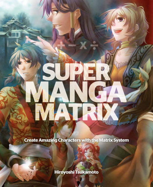 Super Manga Matrix: Create Amazing Characters with the Matrix System by ...