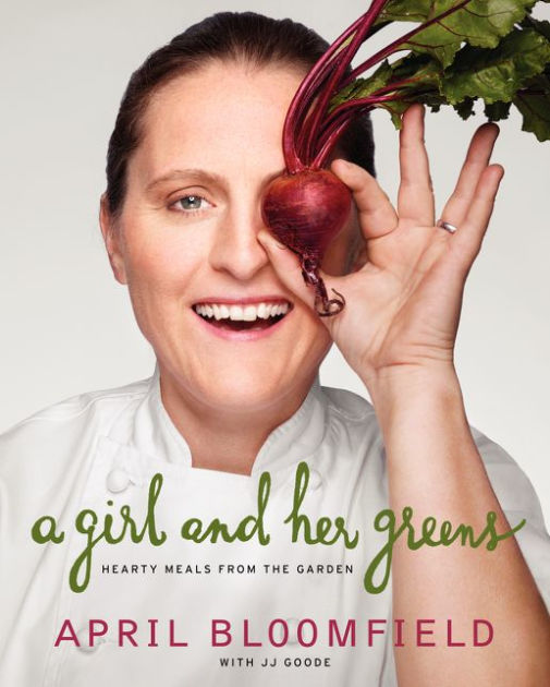 A Girl and Her Greens: Hearty Meals from the Garden by April Bloomfield ...