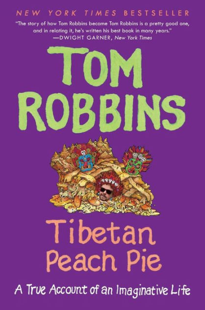 Tibetan Peach Pie: A True Account of an Imaginative Life by Tom Robbins ...