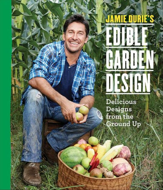 Jamie Durie's Edible Garden Design: Delicious Designs from the Ground ...