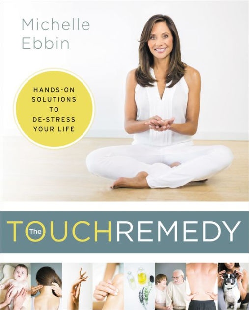 The Touch Remedy: Hands-On Solutions to De-Stress Your Life by Michelle ...