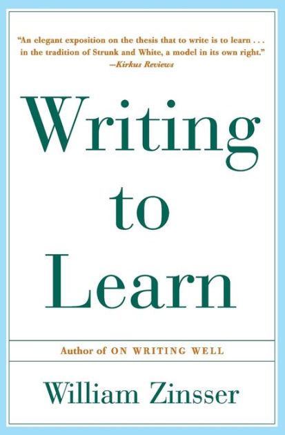 Writing to Learn: How to Write and Think Clearly about Any Subject at ...