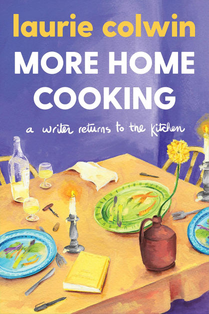 More Home Cooking: A Writer Returns to the Kitchen by Laurie Colwin ...