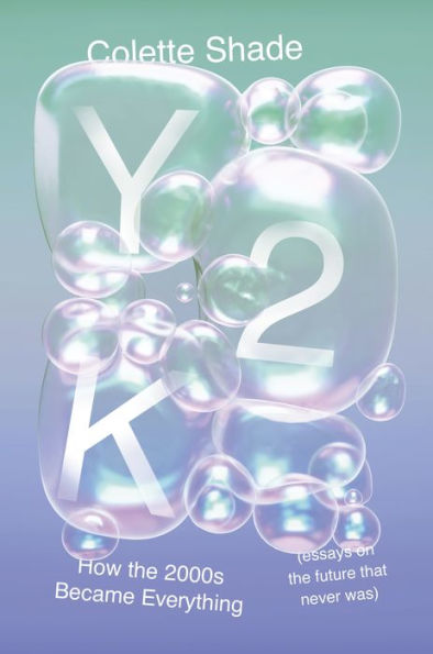 Y2K: How the 2000s Became Everything by Colette Shade, Hardcover | Barnes & Noble®