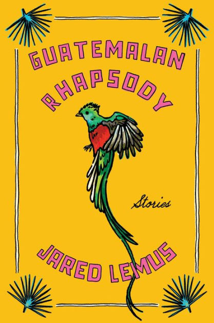 Guatemalan Rhapsody: Stories by Jared Lemus, Hardcover | Barnes & Noble®