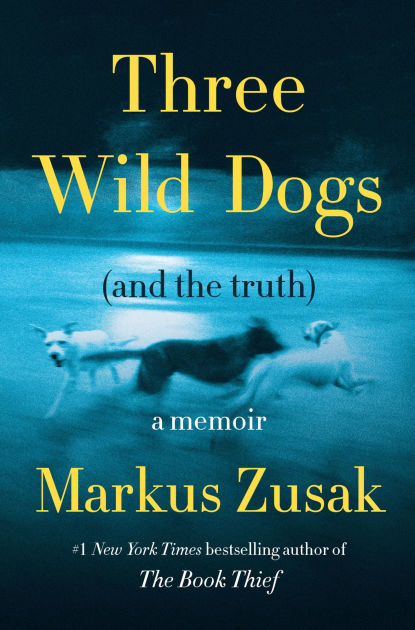 Three Wild Dogs (and the truth): A Memoir by Markus Zusak, Hardcover ...