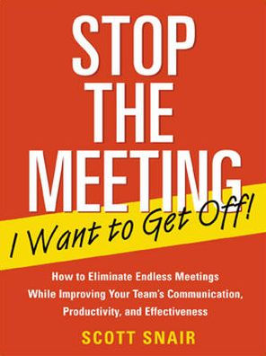 Stop the Meeting I Want to Get Off!: How to Eliminate Endless Meetings ...