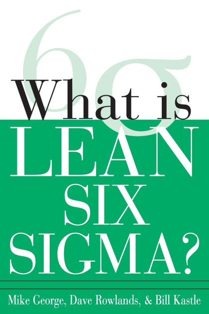 What Is Lean Six Sigma? by Michael L. George, David T. Rowlands, Bill ...