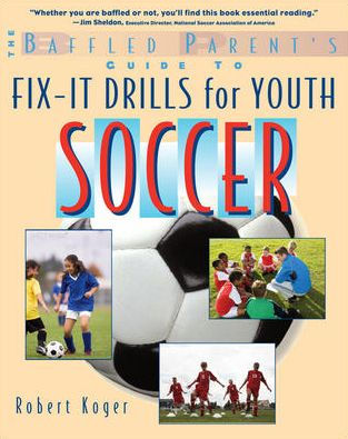 The Baffled Parent's Guide to Fix-It Drills for Youth Soccer / Edition ...
