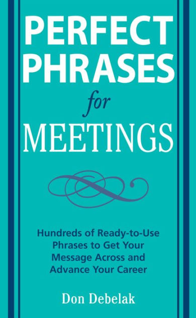 Perfect Phrases for Meetings by Don Debelak, Paperback | Barnes & Noble®