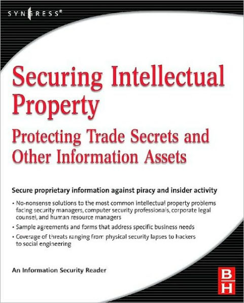 Securing Intellectual Property: Protecting Trade Secrets and Other Information Assets by ...