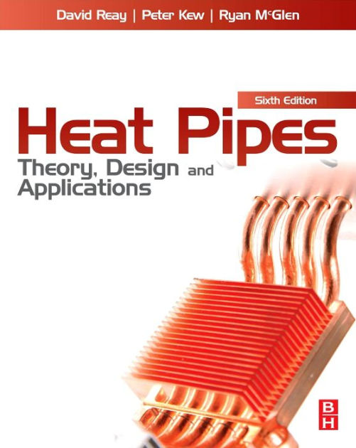 Heat Pipes: Theory, Design and Applications by David Reay, Ryan McGlen ...