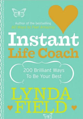Instant Life Coach: 200 Brilliant Ways to Be Your Best by Lynda Field ...