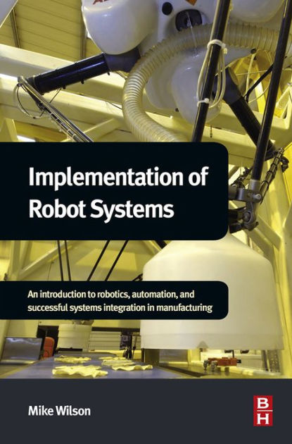 Implementation of Robot Systems: An introduction to robotics ...