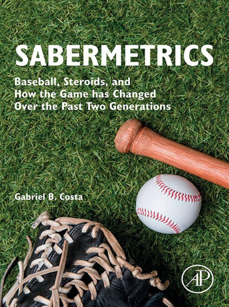 Sabermetrics: Baseball, Steroids, and How the Game has Changed Over the ...