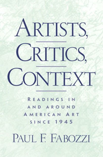 Artists, Critics, Context: Readings in and Around American Art since ...