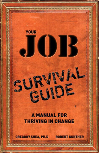 Your Job Survival Guide: A Manual for Thriving in Change by Gregory ...