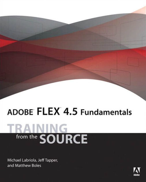 Adobe Flex 4.5 Fundamentals: Training from the Source by Michael ...