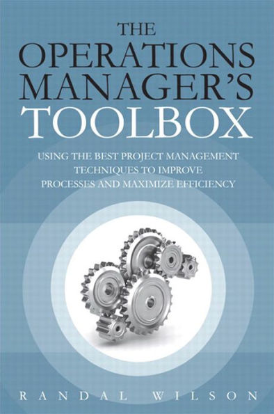 Operations Manager's Toolbox, The: Using the Best Project Management Techniques to Improve ...