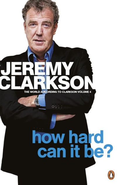 How Hard Can It Be?: The World According to Clarkson Volume 4 by Jeremy ...