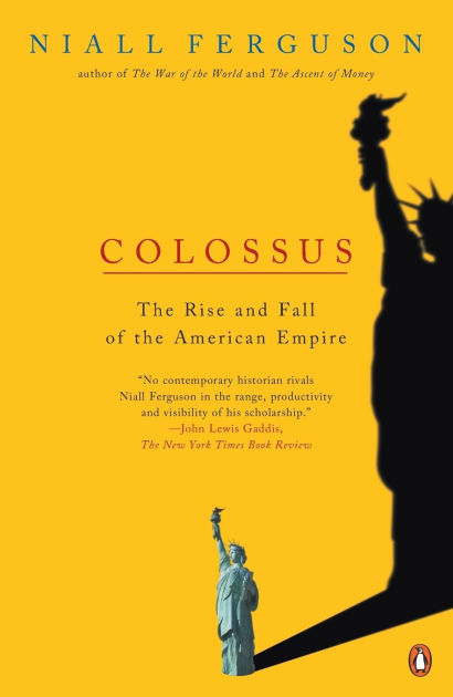 Colossus: The Rise and Fall of the American Empire by Niall Ferguson ...