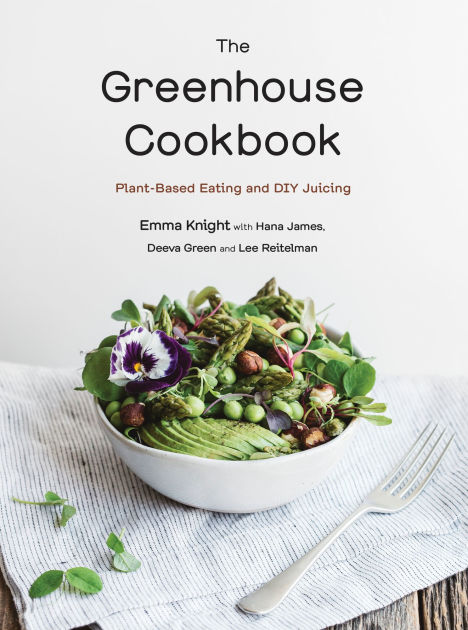 The Greenhouse Cookbook: Plant-Based Eating and DIY Juicing by Emma ...