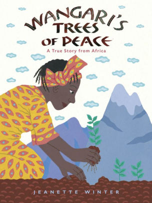 Wangari's Trees of Peace: A True Story from Africa by Jeanette Winter ...